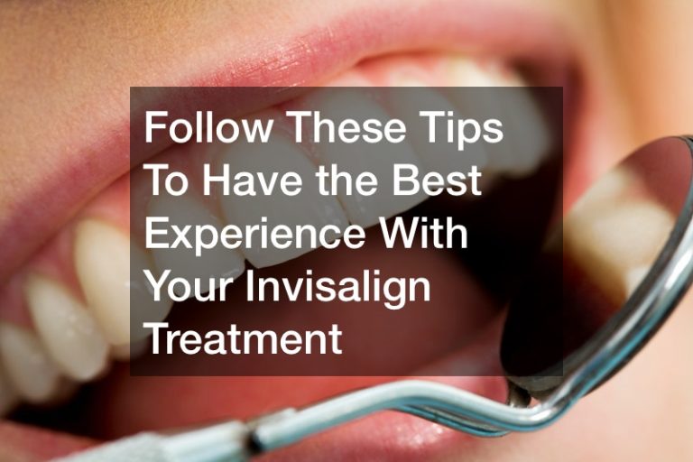 Follow These Tips To Have the Best Experience With Your Invisalign ...